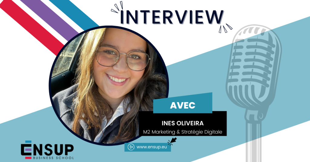 Paroles d’étudiante : ITW Inès Oliveira M1/M2 Marketing et Stratégie Digitale - ENSUP Business ...